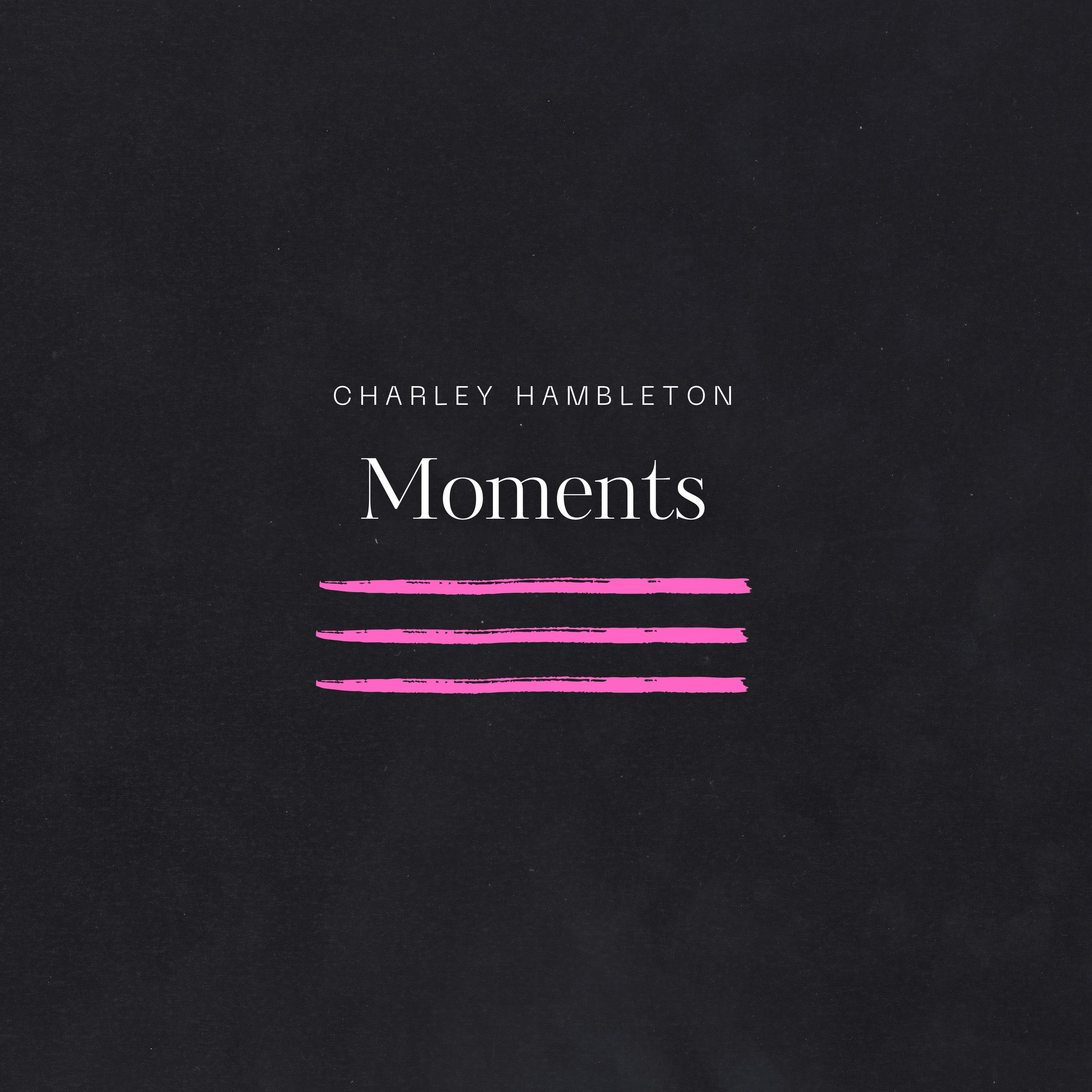 Charlie Hambleton Releases a Single for parents out there! “Moments ...